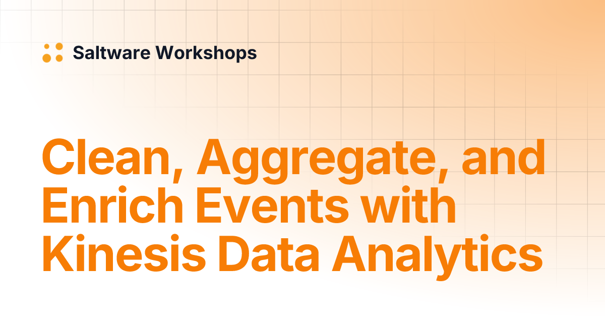 Clean, Aggregate, and Enrich Events with Kinesis Data Analytics | Saltware Workshops