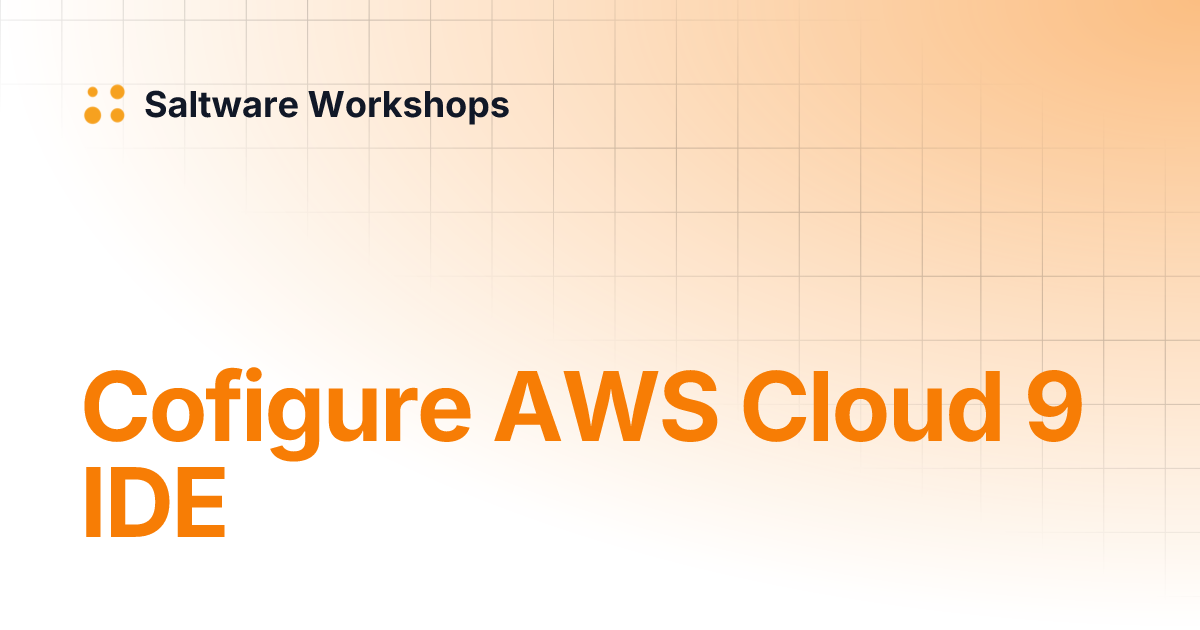 Cofigure AWS Cloud 9 IDE | Saltware Workshops